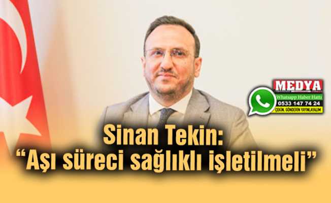 Sinan Tekin: “Aşı süreci sağlıklı işletilmeli” - MEDYA KEŞAN