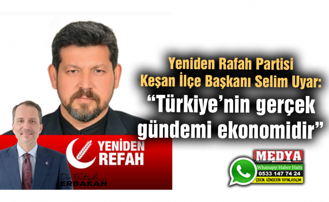 Yeniden Rafah Partisi Keşan İlçe Başkanı Selim Uyar: “Türkiye’nin ...