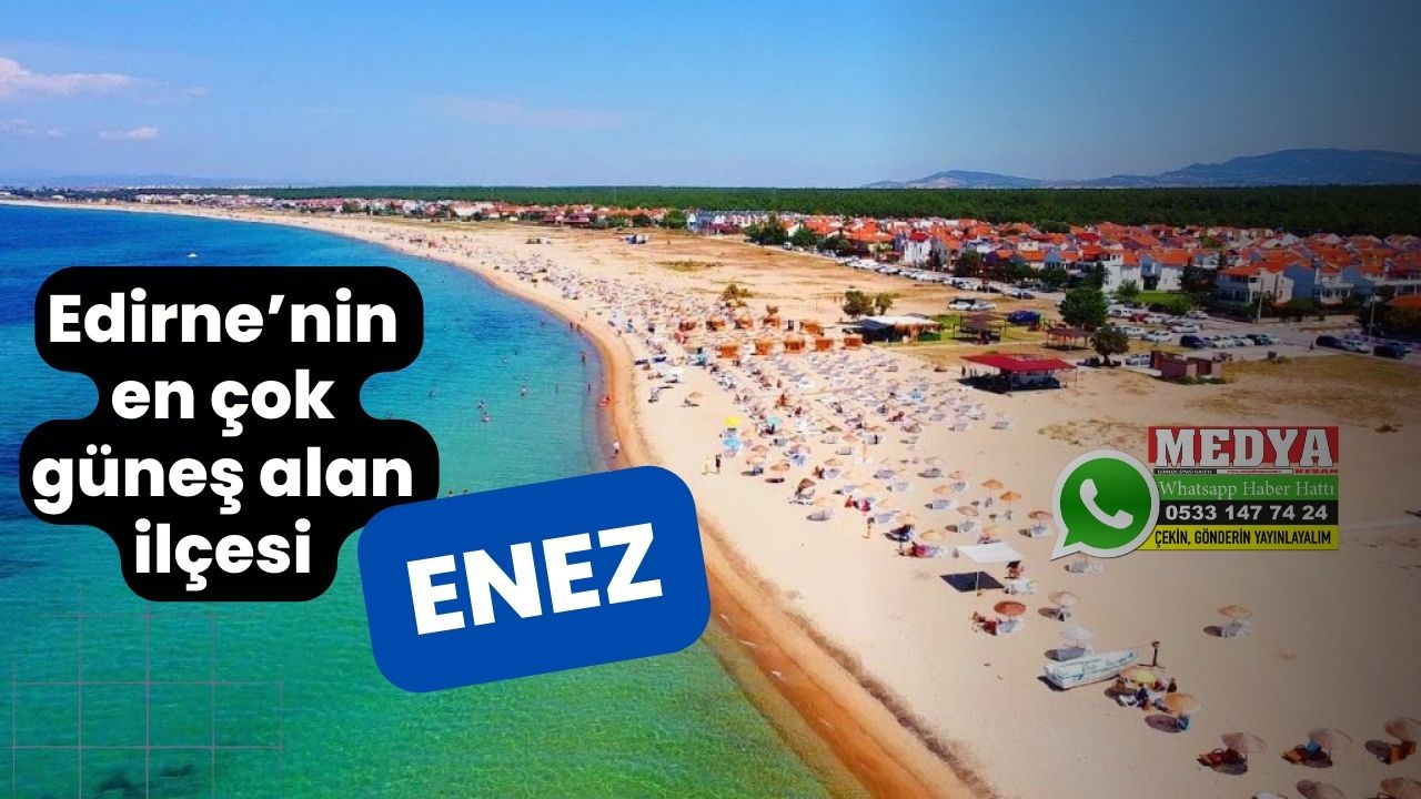Edirne’nin en çok güneş alan ilçesi Enez - MEDYA KEŞAN