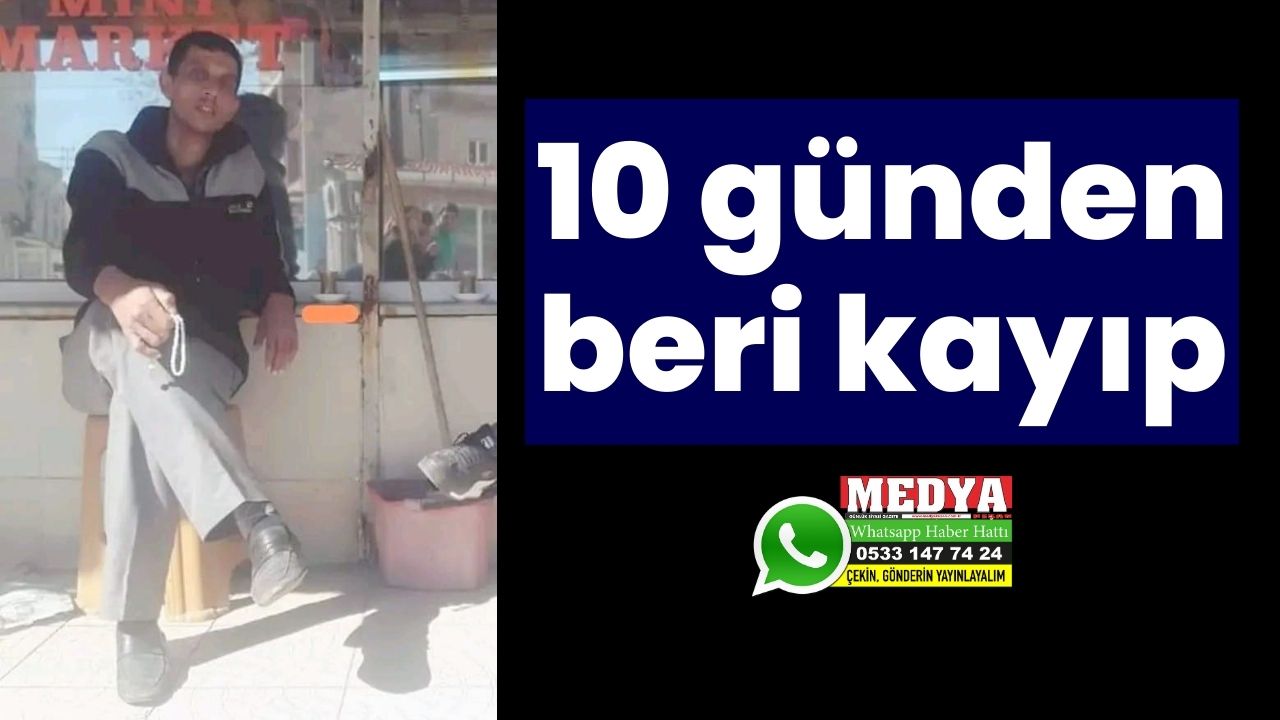 10 günden beri kayıp - MEDYA KEŞAN
