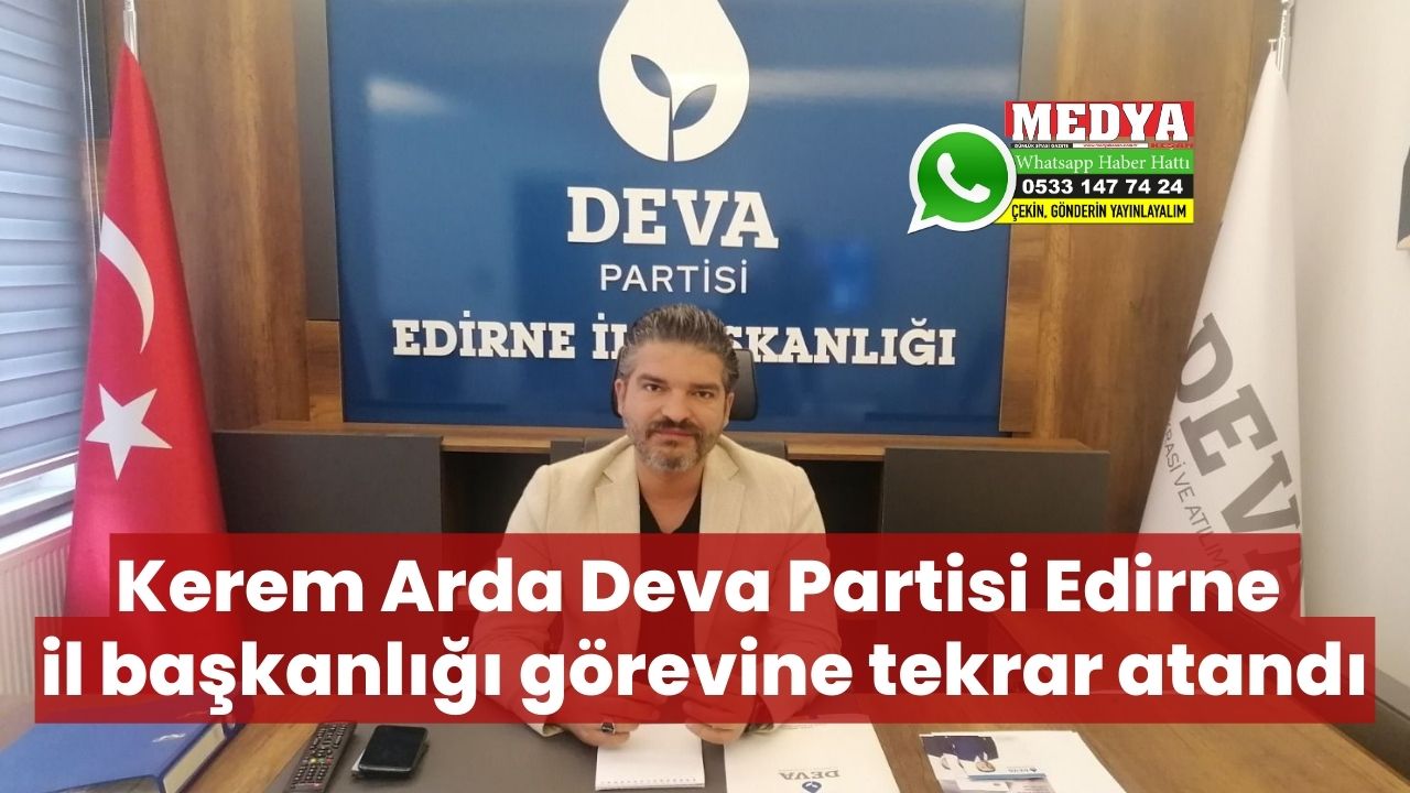 Kerem Arda Deva Partisi Edirne il başkanlığı görevine tekrar atandı - MEDYA KEŞAN