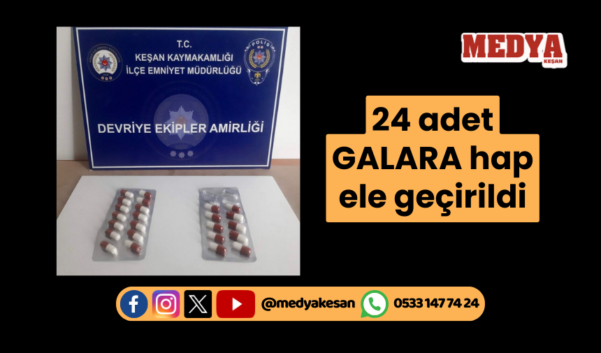 24 adet GALARA hap ele geçirildi - MEDYA KEŞAN