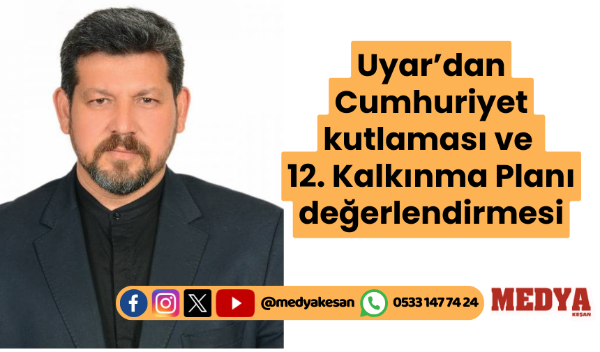 Uyar’dan Cumhuriyet kutlaması ve 12. Kalkınma Planı değerlendirmesi ...